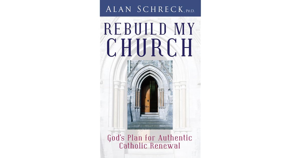Rebuild My Church: God's Plan for Authentic Catholic Renewal by Alan ...