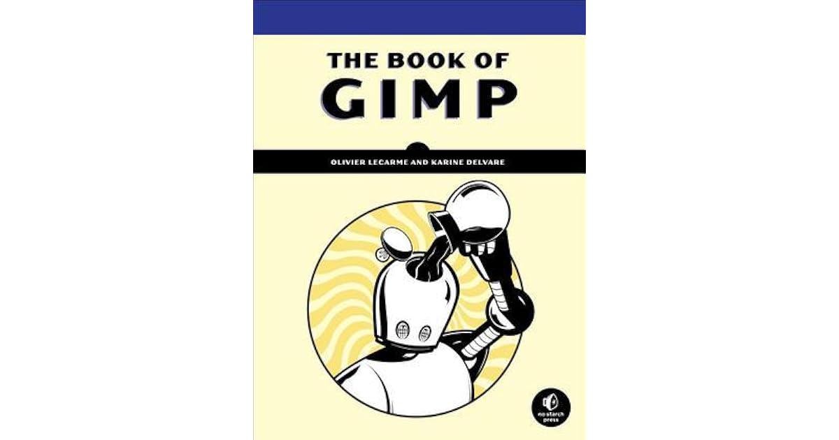 The Book of GIMP: A Complete Guide to Nearly Everything by Olivier Lecarme