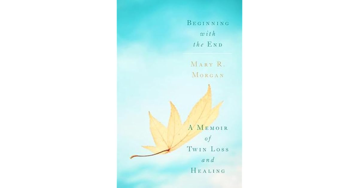 Beginning With the End: A Memoir of Twin Loss and Healing by Mary R. Morgan