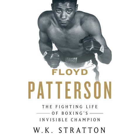 Floyd Patterson: The Fighting Life of Boxing's Invisible Champion by W ...