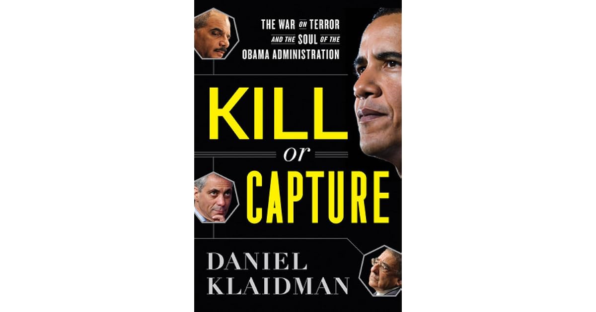 Kill or Capture: The War on Terror and the Soul of the Obama Presidency ...