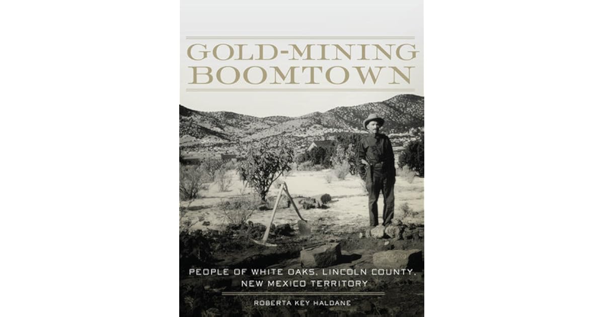 Gold-Mining Boomtown: People of White Oaks, Lincoln County, New Mexico ...