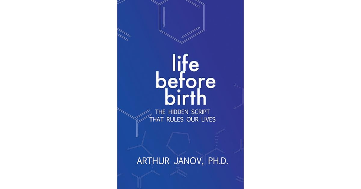 Life Before Birth: The Hidden Script That Rules Our Lives by Arthur Janov