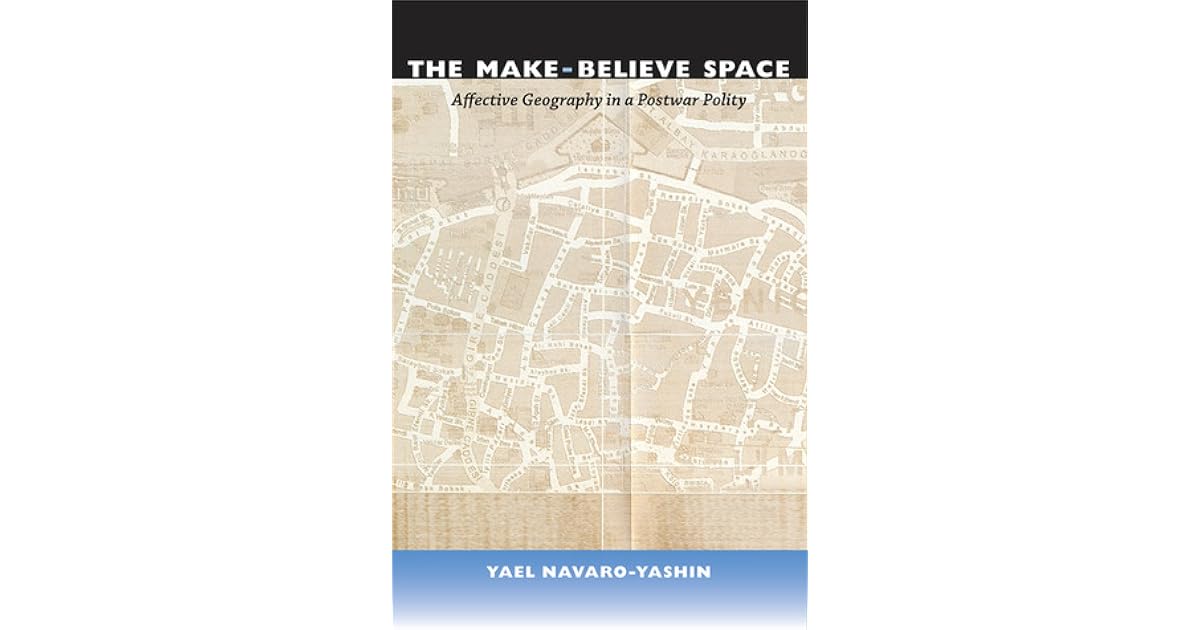 The Make-Believe Space: Affective Geography in a Postwar Polity by Yael ...