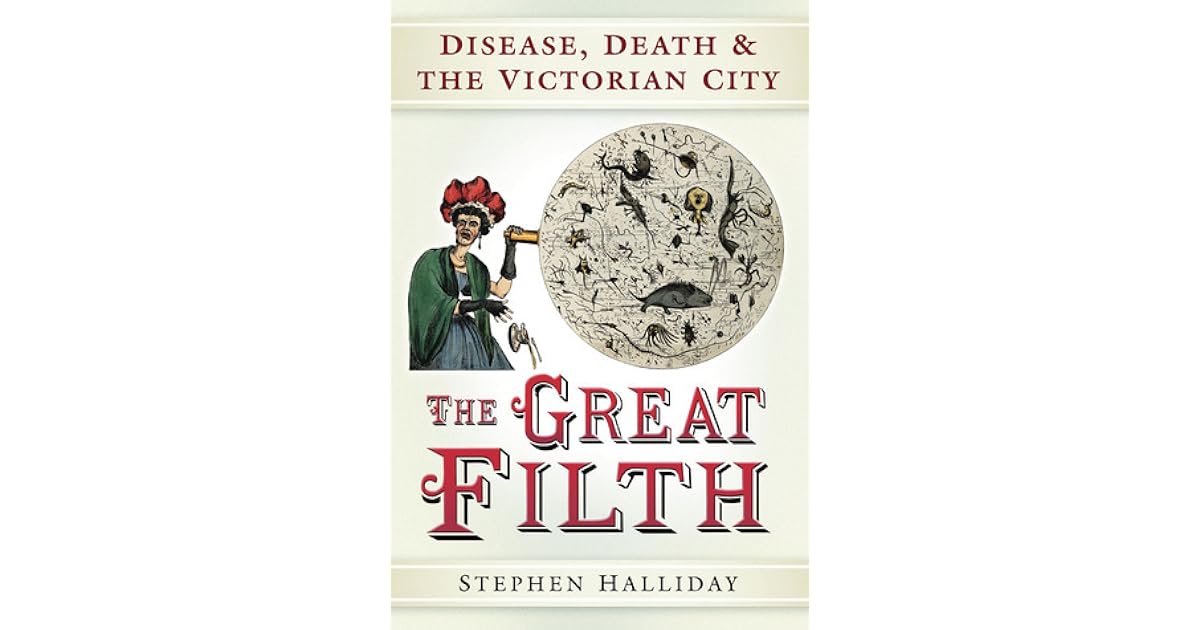 The Great Filth: Disease, Death and the Victorian City by Stephen Halliday