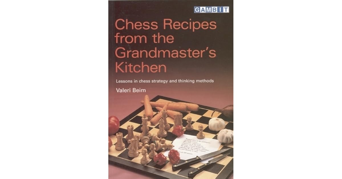 Chess Recipes from the Grandmaster's Kitchen: Lessons in Chess Strategy ...