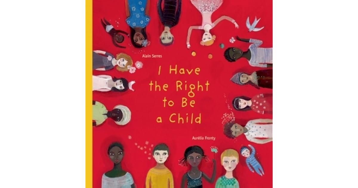 I Have the Right to Be a Child by Alain Serres