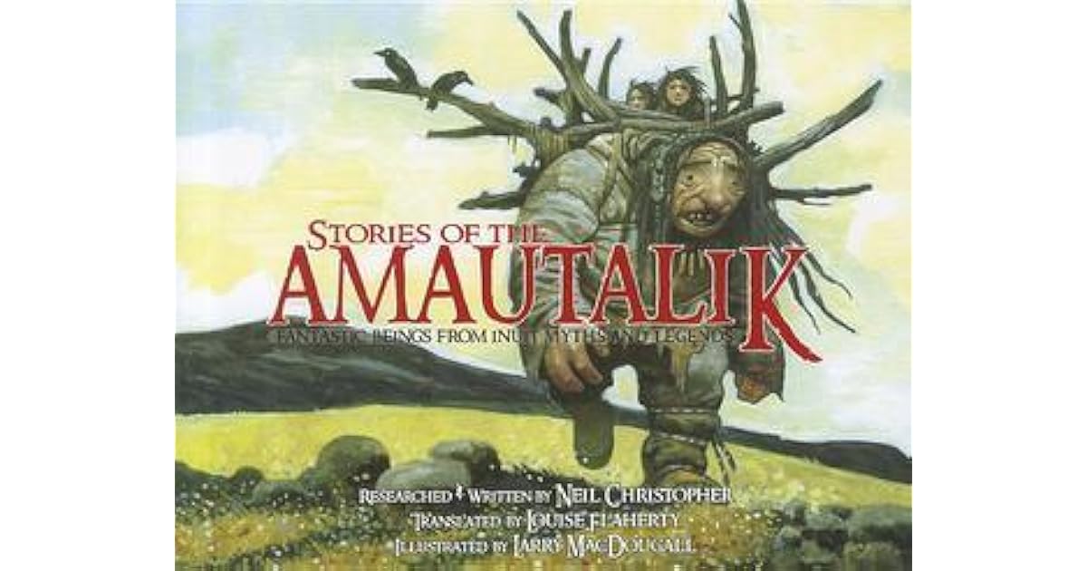 Stories of the Amautalik: Fantastic Beings from Inuit Myths and Legends ...