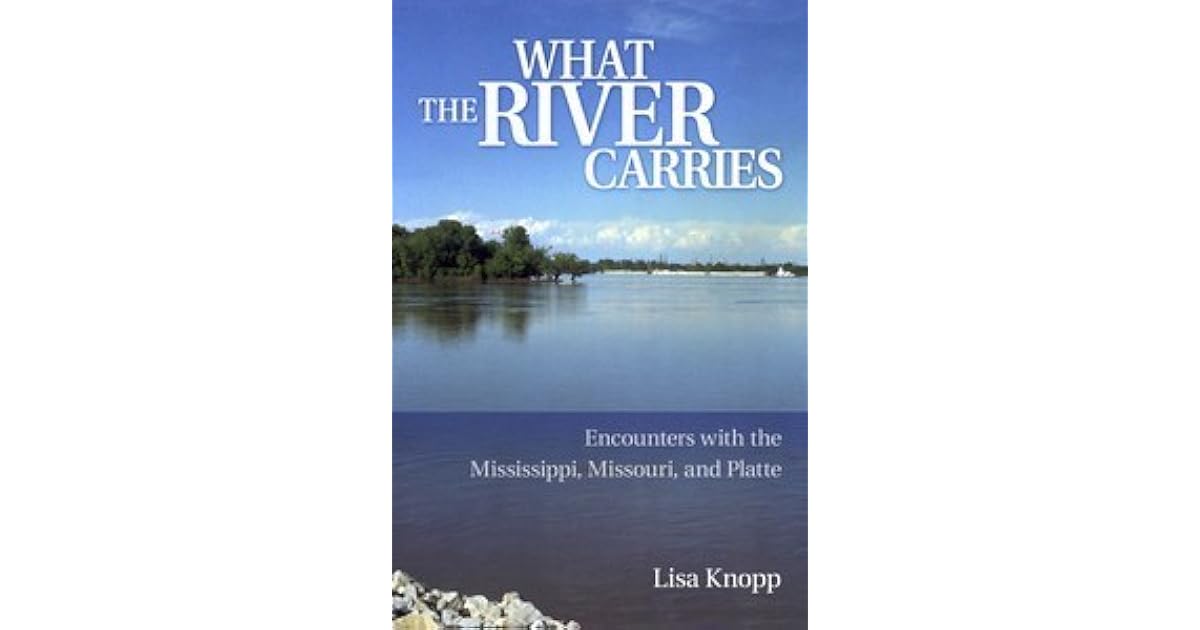 What the River Carries: Encounters with the Mississippi, Missouri, and ...