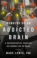 Memoirs of an Addicted Brain: A Neuroscientist Examines his Former Life ...