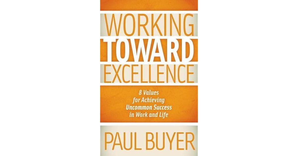 Working Toward Excellence: 8 Values for Achieving Uncommon Success in ...