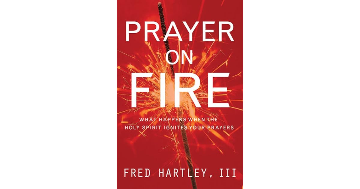 Prayer On Fire: What Happens When the Holy Spirit Ignites Your Prayers ...