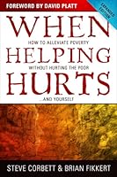 When Helping Hurts: How to Alleviate Poverty without Hurting the Poor ...