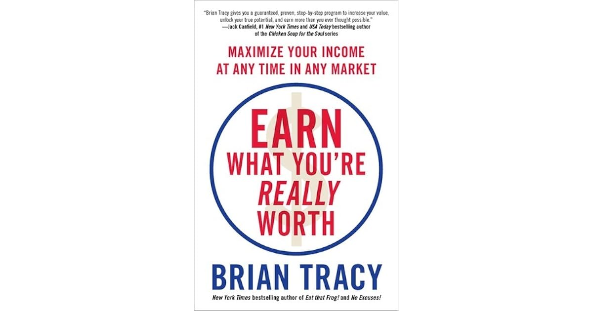 Earn What You're Really Worth: Maximize Your Income at Any Time in Any Market by Brian Tracy