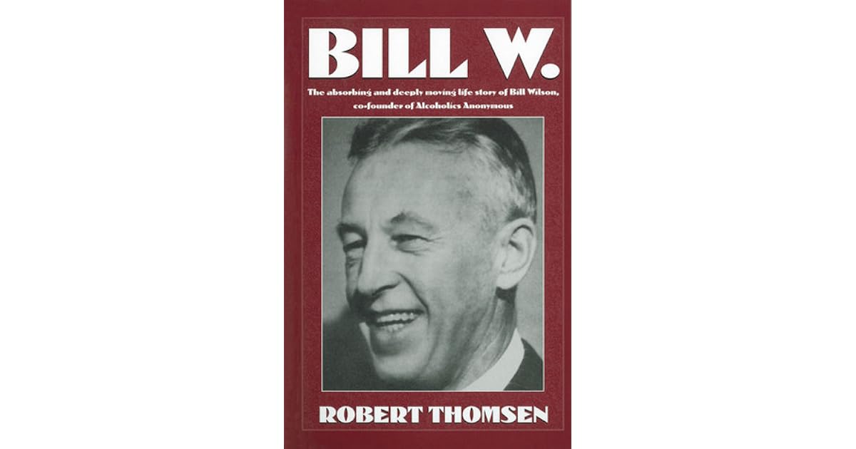 Bill W: The absorbing and deeply moving life story of Bill Wilson, co ...