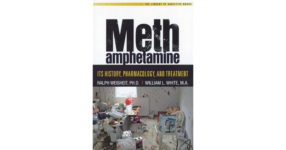 Methamphetamine: Its History, Pharmacology and Treatment by Ralph Weisheit