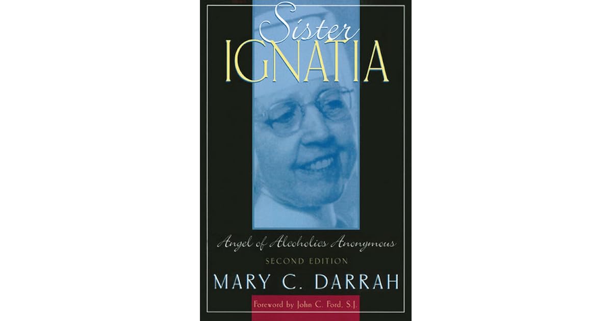 Sister Ignatia: Angel of Alcoholics Anonymous by Mary C. Darrah