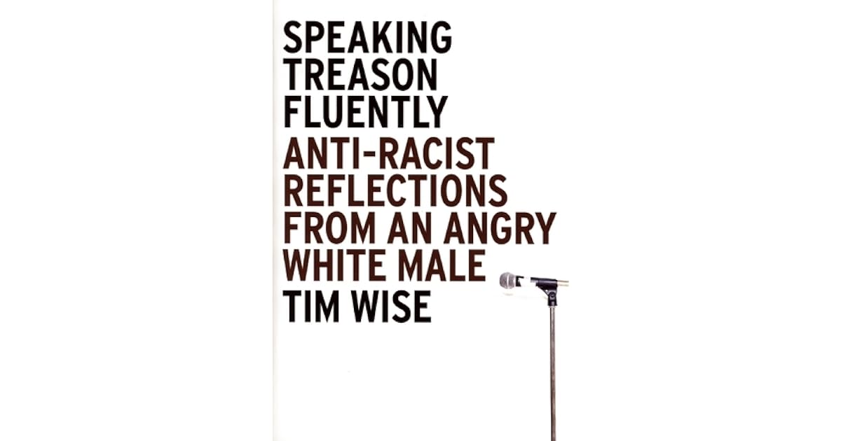 Speaking Treason Fluently: Anti-Racist Reflections from an Angry White ...