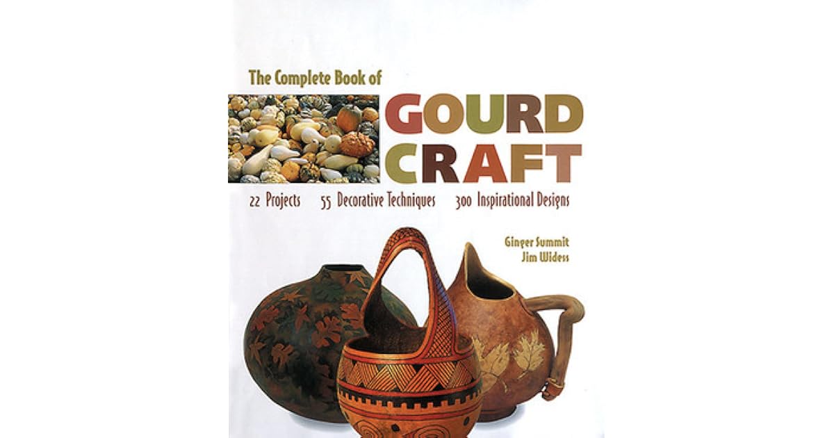 The Complete Book of Gourd Craft: 22 Projects * 55 Decorative ...