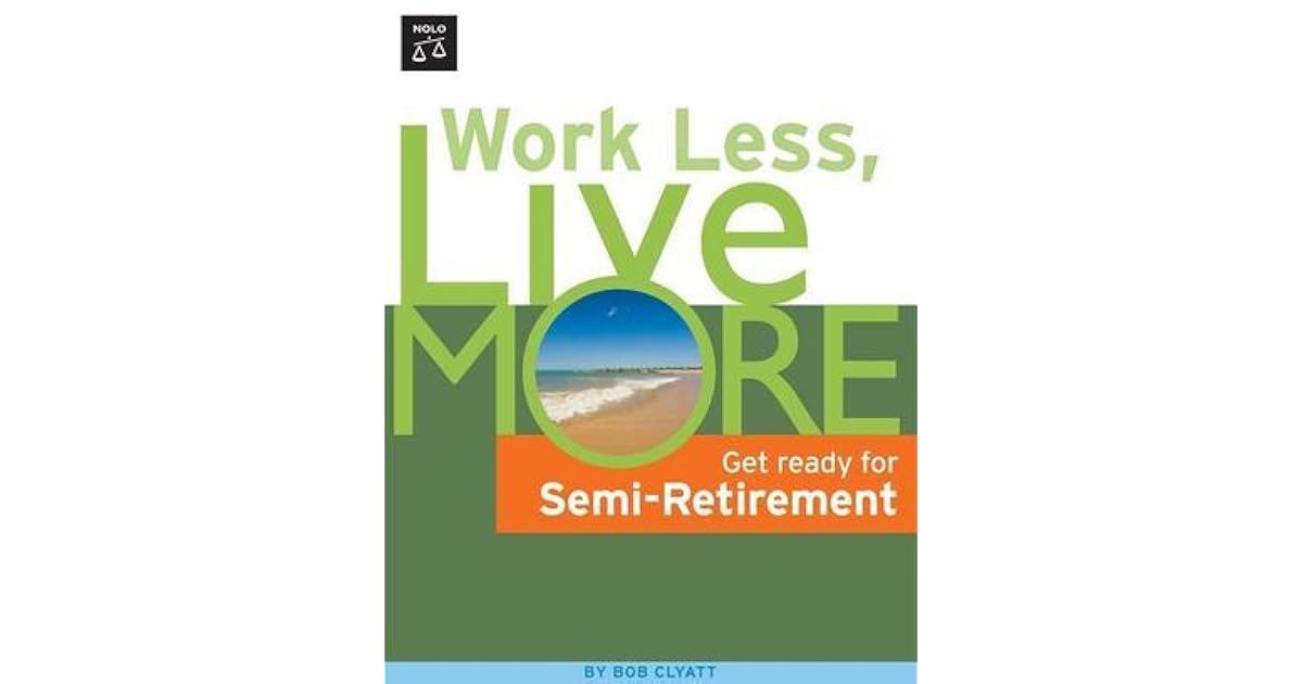 Work Less, Live More: The Way to Semi-Retirement by Robert Clyatt