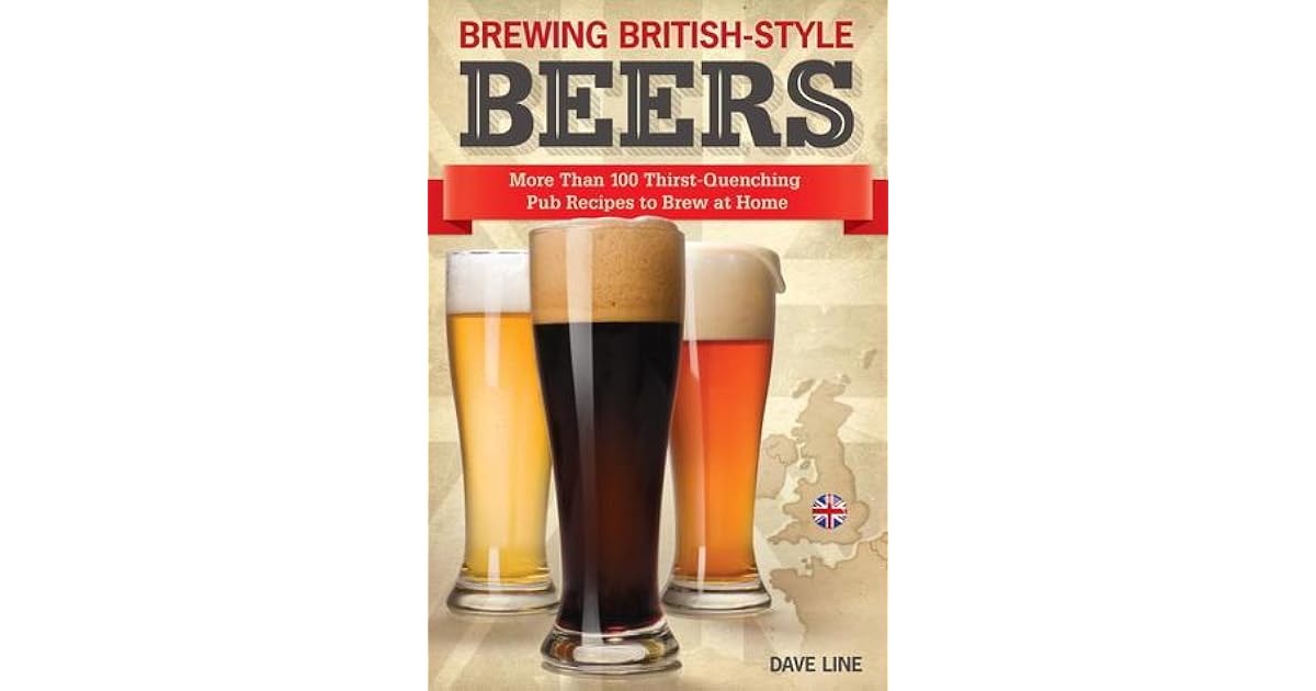 Brewing British-Style Beers: More Than 100 Thirst Quenching Pub Recipes ...