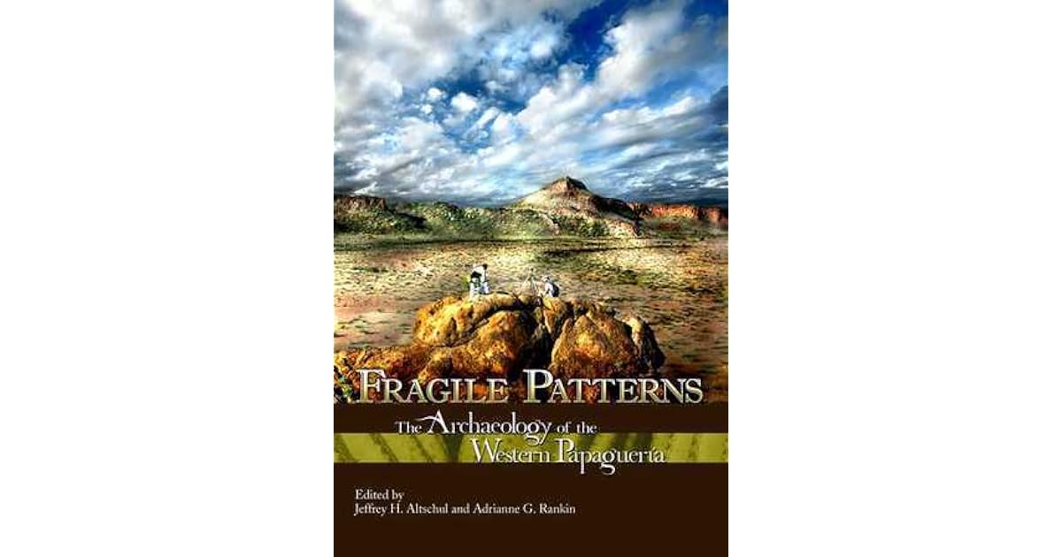 Fragile Patterns: The Archaeology of the Western Papaguería by Jeffrey ...