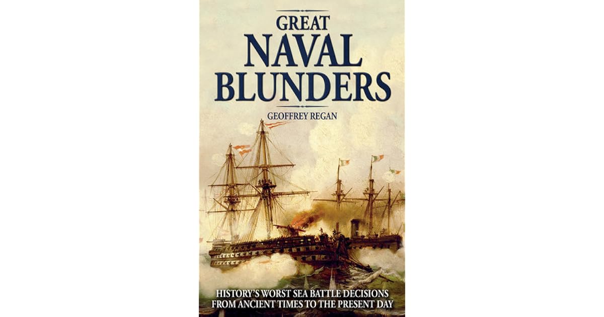 Great Naval Blunders: History's Worst Sea Battle Decisions from Ancient ...