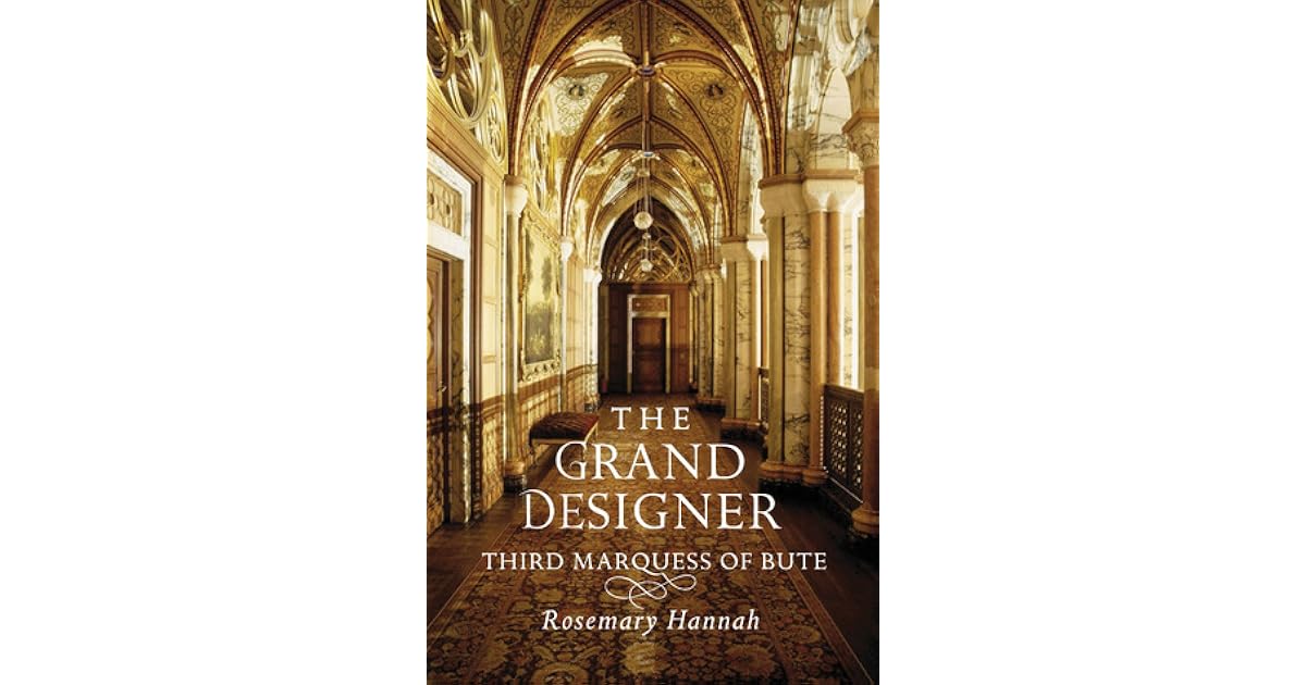 The Grand Designer: Third Marquess of Bute by Rosemary Hannah