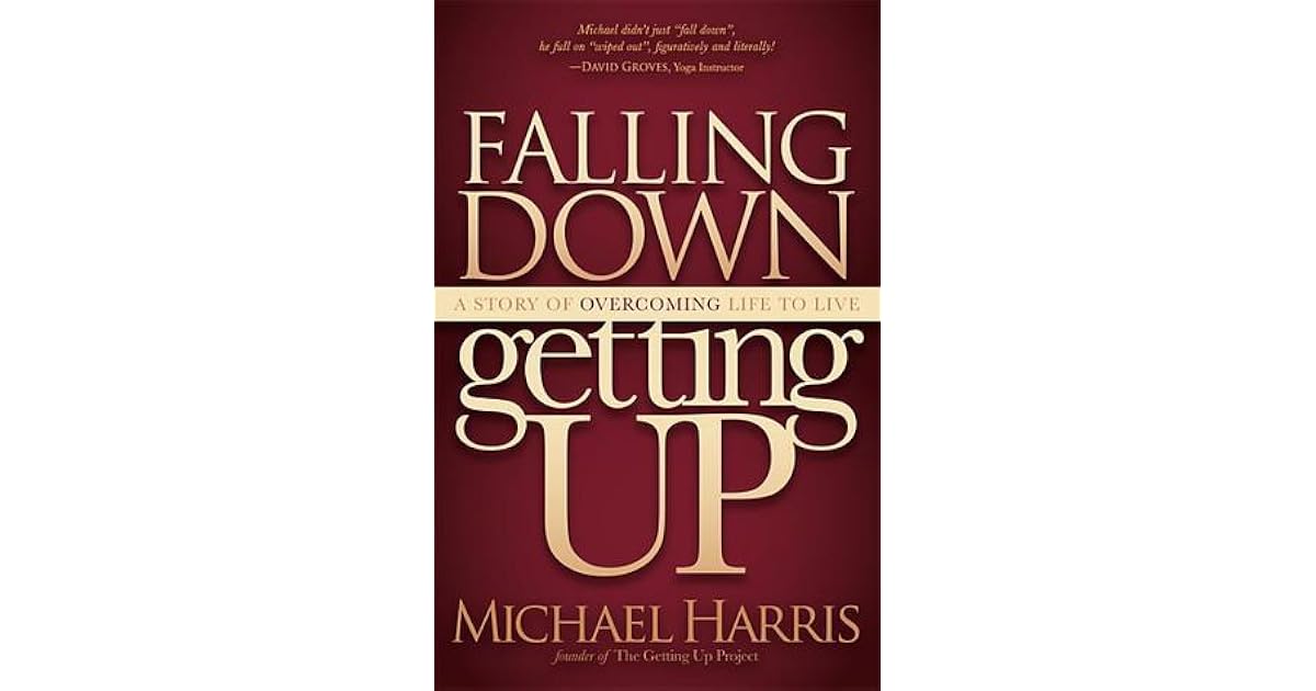 Falling Down Getting Up: A Story of Overcoming Life to Live by Michael ...