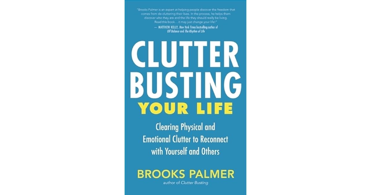 Clutter Busting Your Life: Clearing Physical and Emotional Clutter to ...