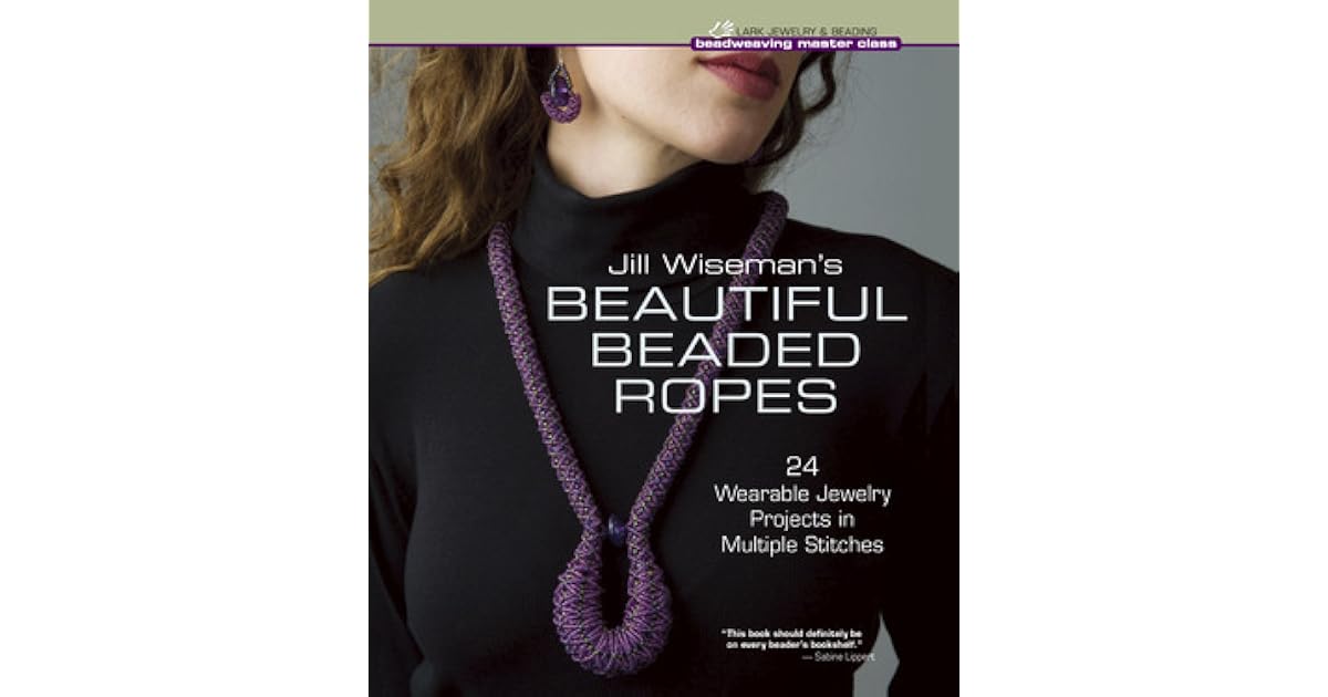 Jill Wiseman's Beautiful Beaded Ropes: 24 Wearable Jewelry Projects in ...
