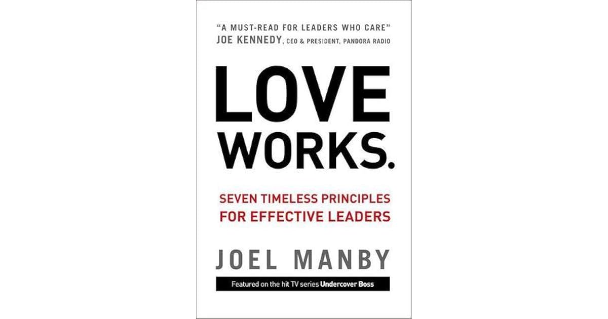 Love Works: Seven Timeless Principles for Effective Leaders by Joel Manby