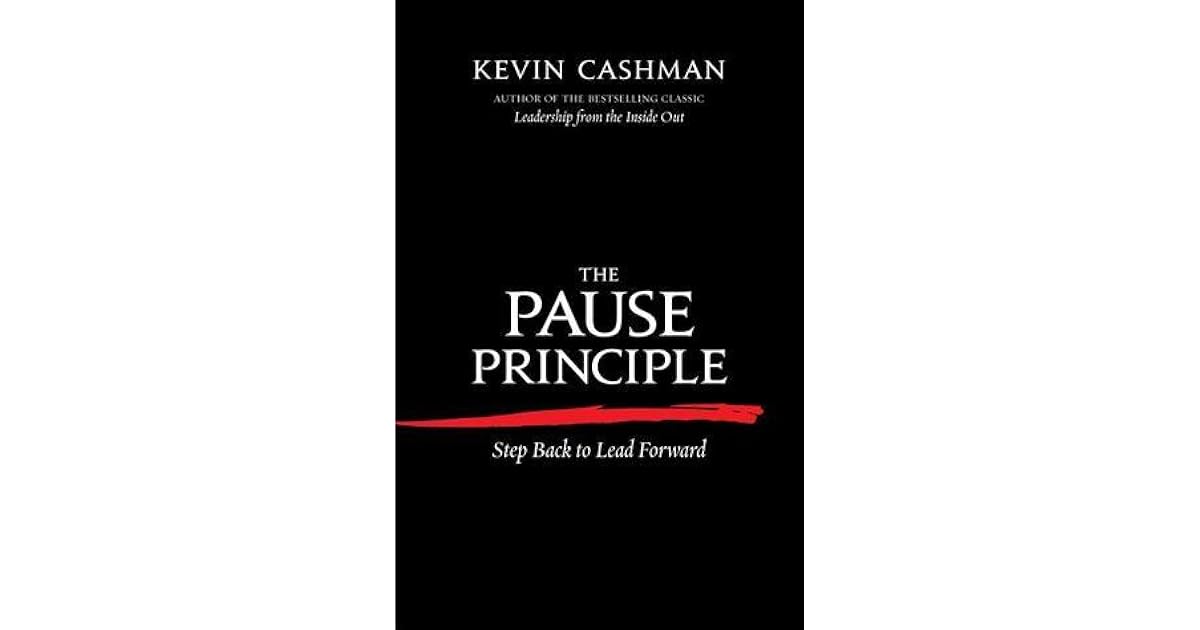 The Pause Principle: Step Back to Lead Forward by Kevin Cashman