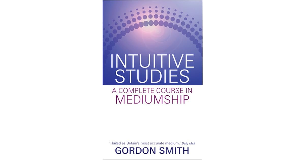 Intuitive Studies: A Complete Course in Mediumship by Gordon Smith