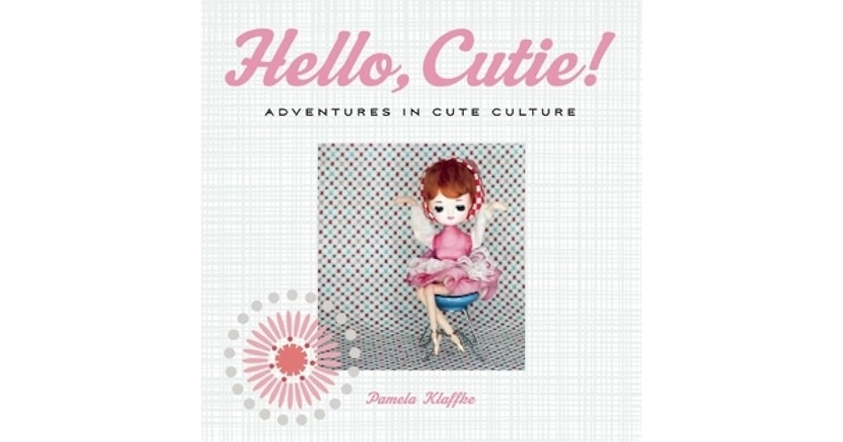Hello, Cutie!: Adventures in Cute Culture by Pamela Klaffke