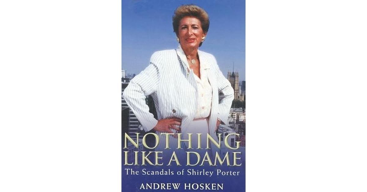 Nothing Like a Dame: The Scandals of Shirley Porter by Andrew Hosken