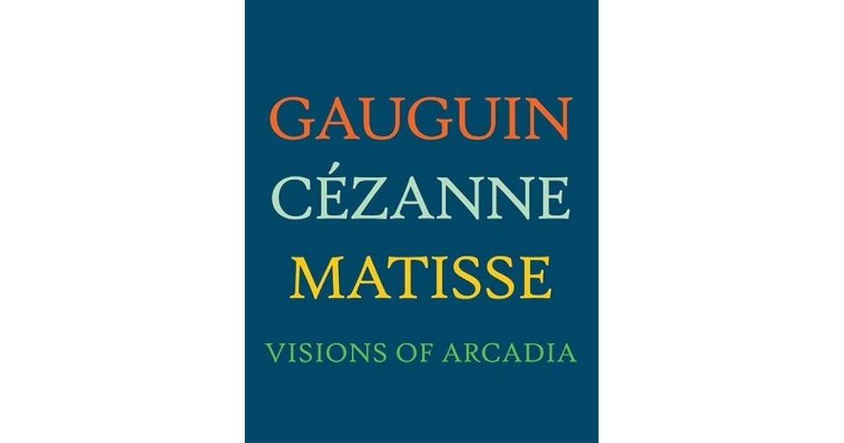 Gauguin, Cézanne, Matisse: Visions of Arcadia by Joseph J. Rishel