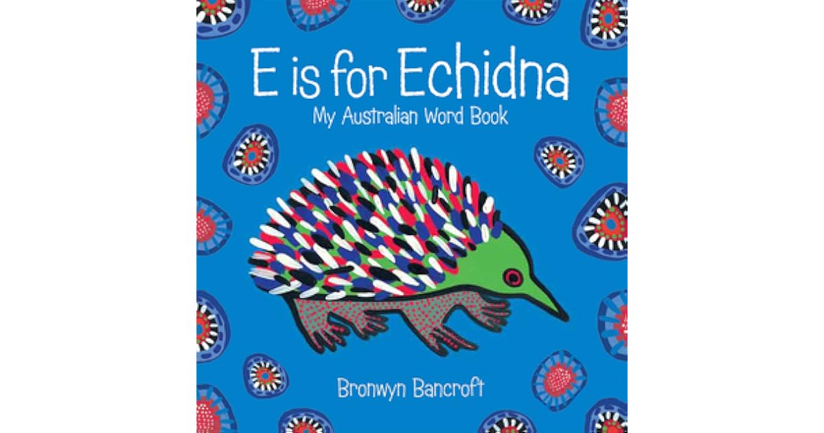 E Is for Echidna: My Australian Word Book by Bronwyn Bancroft