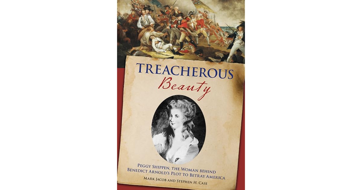 Treacherous Beauty: Peggy Shippen, the Woman behind Benedict Arnold's ...