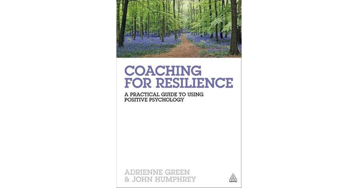 Coaching for Resilience: A Practical Guide to Using Positive Psychology ...