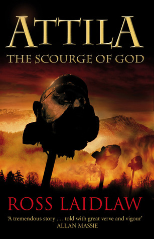 Attila: The Scourge of God by Ross Laidlaw