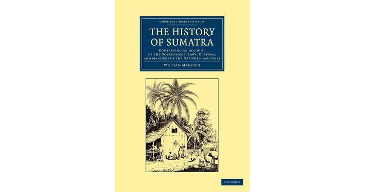The History of Sumatra: Containing an Account of the Government, Laws ...