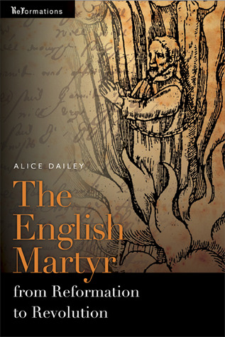 The English Martyr from Reformation to Revolution by Alice Dailey