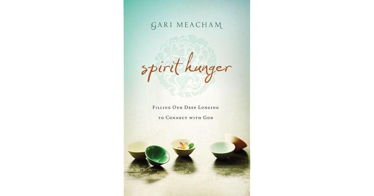 Spirit Hunger: Filling Our Deep Longing to Connect with God by Gari Meacham