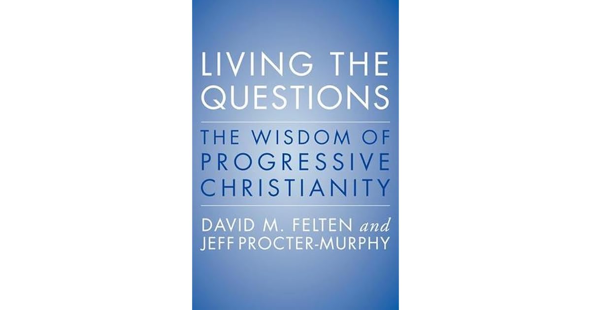 Living the Questions: The Wisdom of Progressive Christianity by David L ...