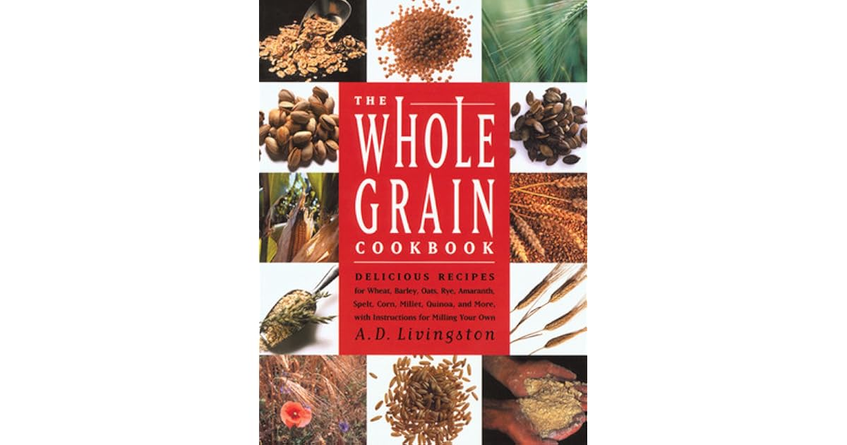 The Whole Grain Cookbook by A.D. Livingston