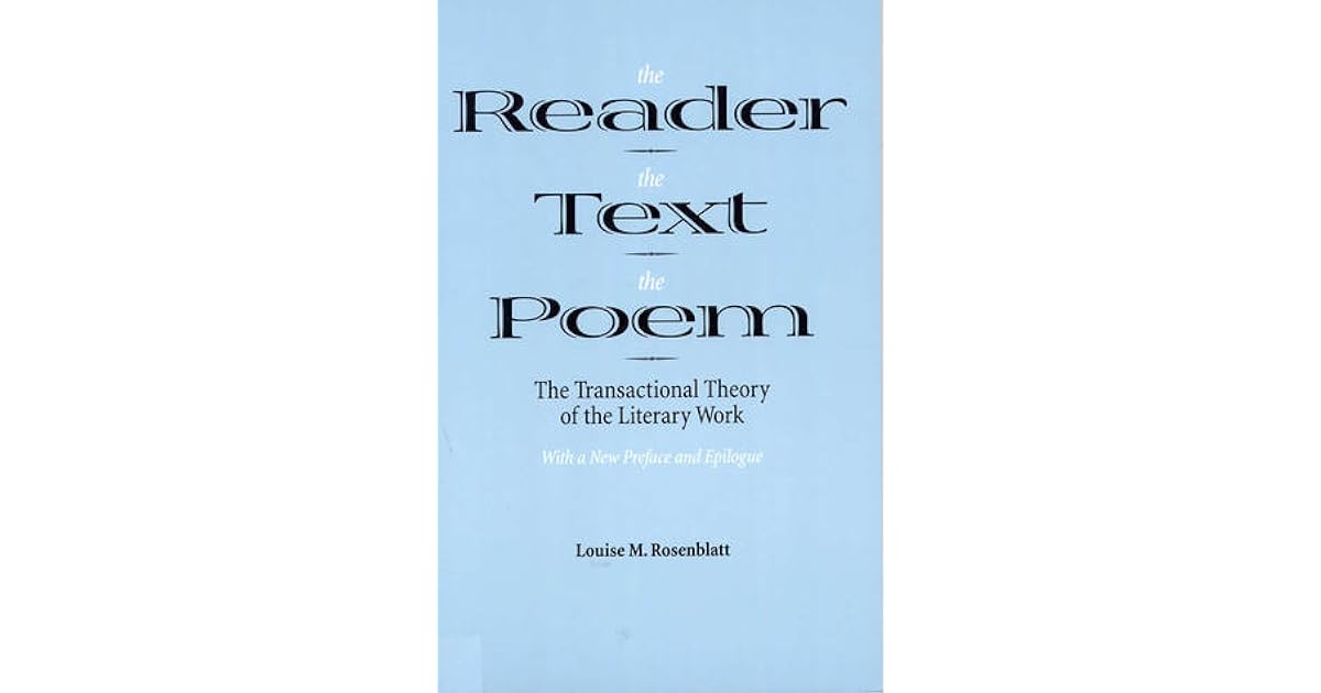 The Reader, the Text, the Poem: The Transactional Theory of the ...