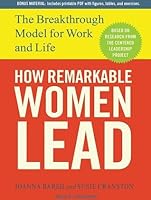 How Remarkable Women Lead: The Breakthrough Model for Work and Life by ...