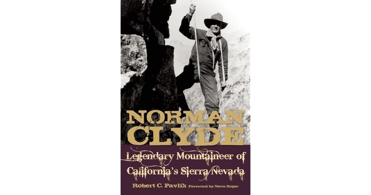 Norman Clyde: Legendary Mountaineer of California's Sierra Nevada by ...