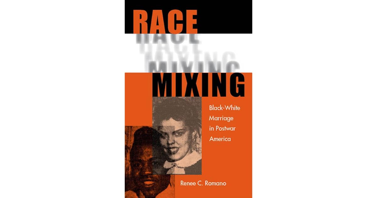 Race Mixing: Black-White Marriage in Postwar America by Renee C. Romano